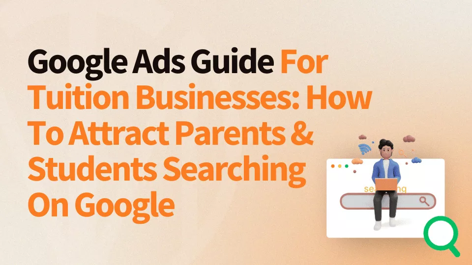 Google Ads Guide For Tuition Businesses: How To Attract Parents ...